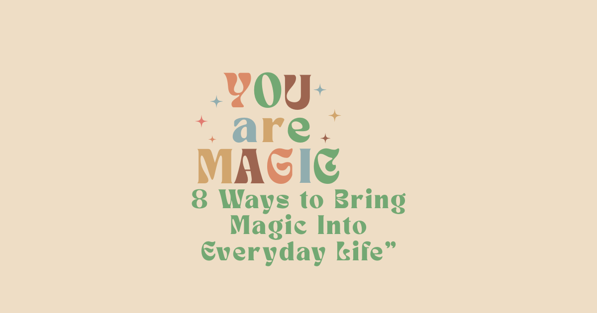 Remember You Are Magic: 8 Ways to Bring Magic Into Everyday Life ...